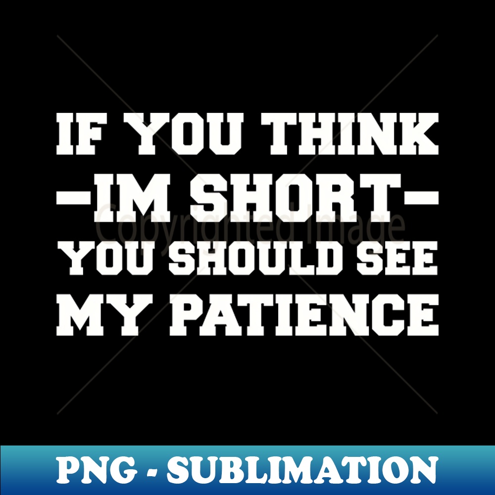 If You Think Im Short You Should See My Patience - Premium S | Inspire ...