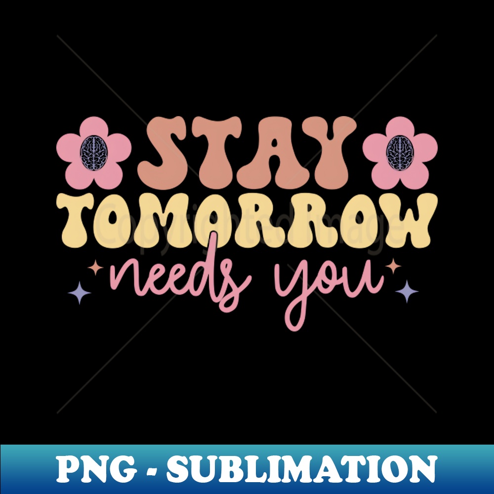 stay tomorrow needs you - PNG Transparent Sublimation Design | Inspire ...