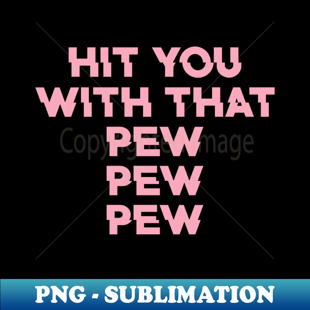 Hit You With That Pew Pew Pew - Sublimation-Ready PNG File - | Inspire ...