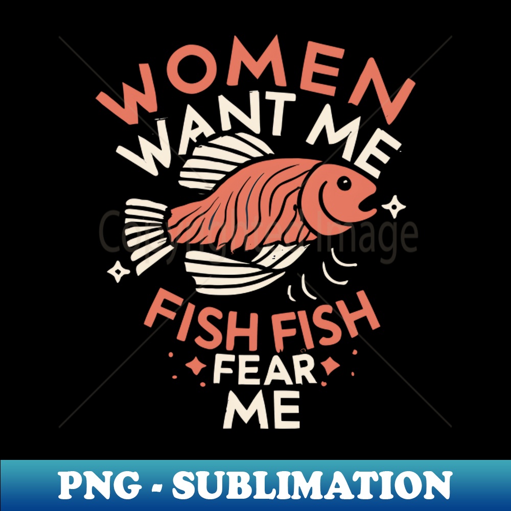 Women Want Me Fish Fear Me - Signature Sublimation PNG File | Inspire ...