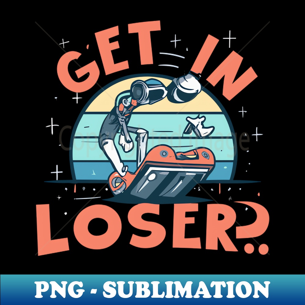 Get In Loser - PNG Transparent Digital Download File for Sub | Inspire ...