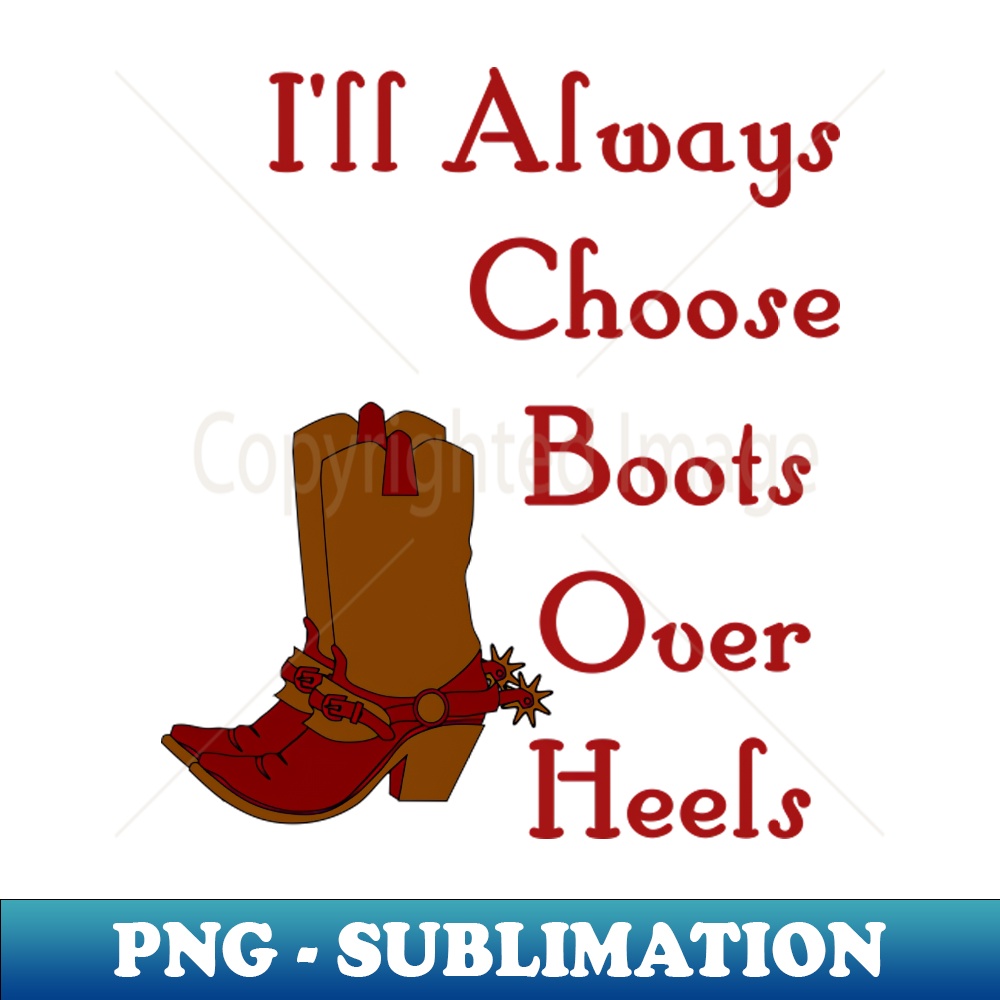 Ill Always Choose Boots Over Heels Country Girl - Artistic S | Inspire ...