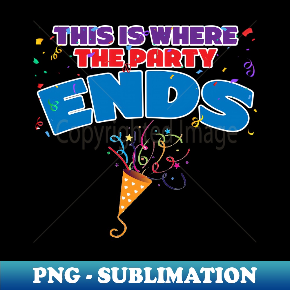 This Is Where The Party Ends - Professional Sublimation Digi | Inspire ...