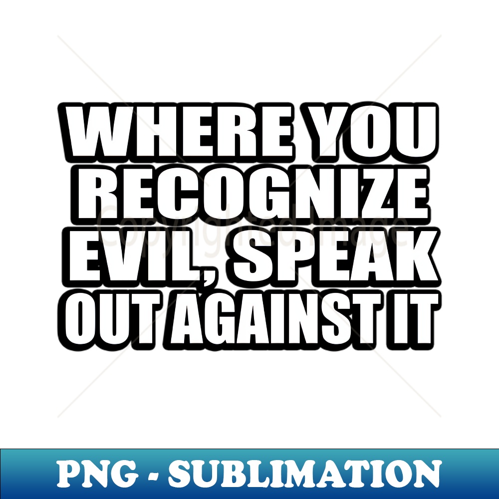 Where you recognize evil speak out against it - Sublimation- | Inspire ...