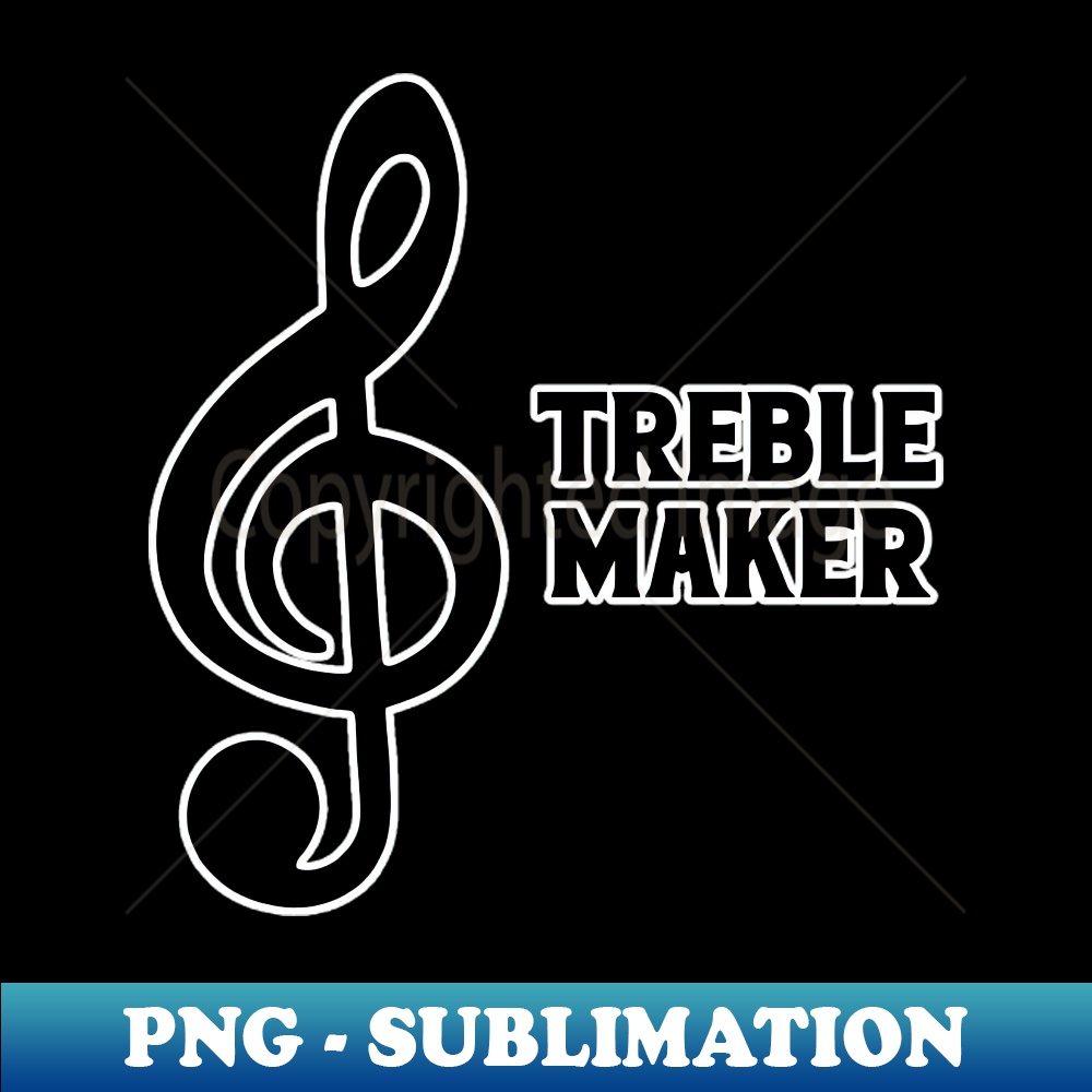 Treble Maker - Premium PNG Sublimation File - Revolutionize - Inspire Uplift