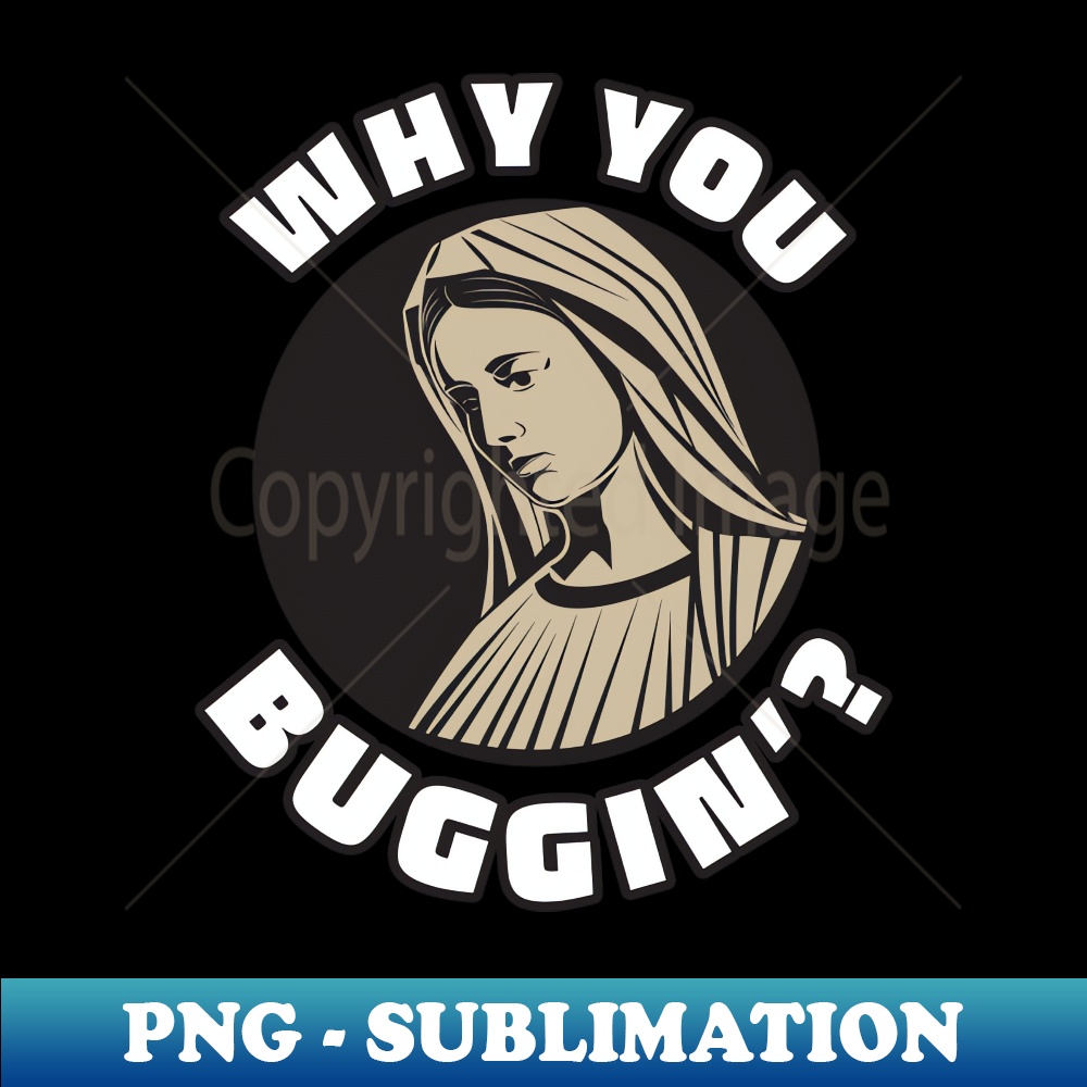 Why You Buggin Mary - Instant Sublimation Digital Download - | Inspire Uplift