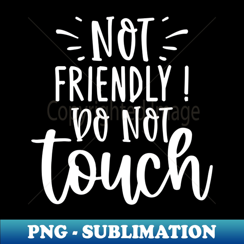 Not Friendly Do Not Touch - PNG Transparent Sublimation File | Inspire ...