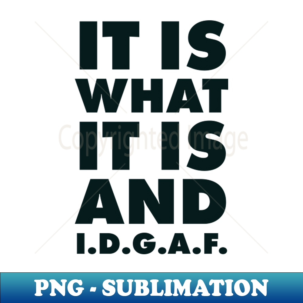 It is what it is And IDGAF - PNG Transparent Sublimation Fil | Inspire ...