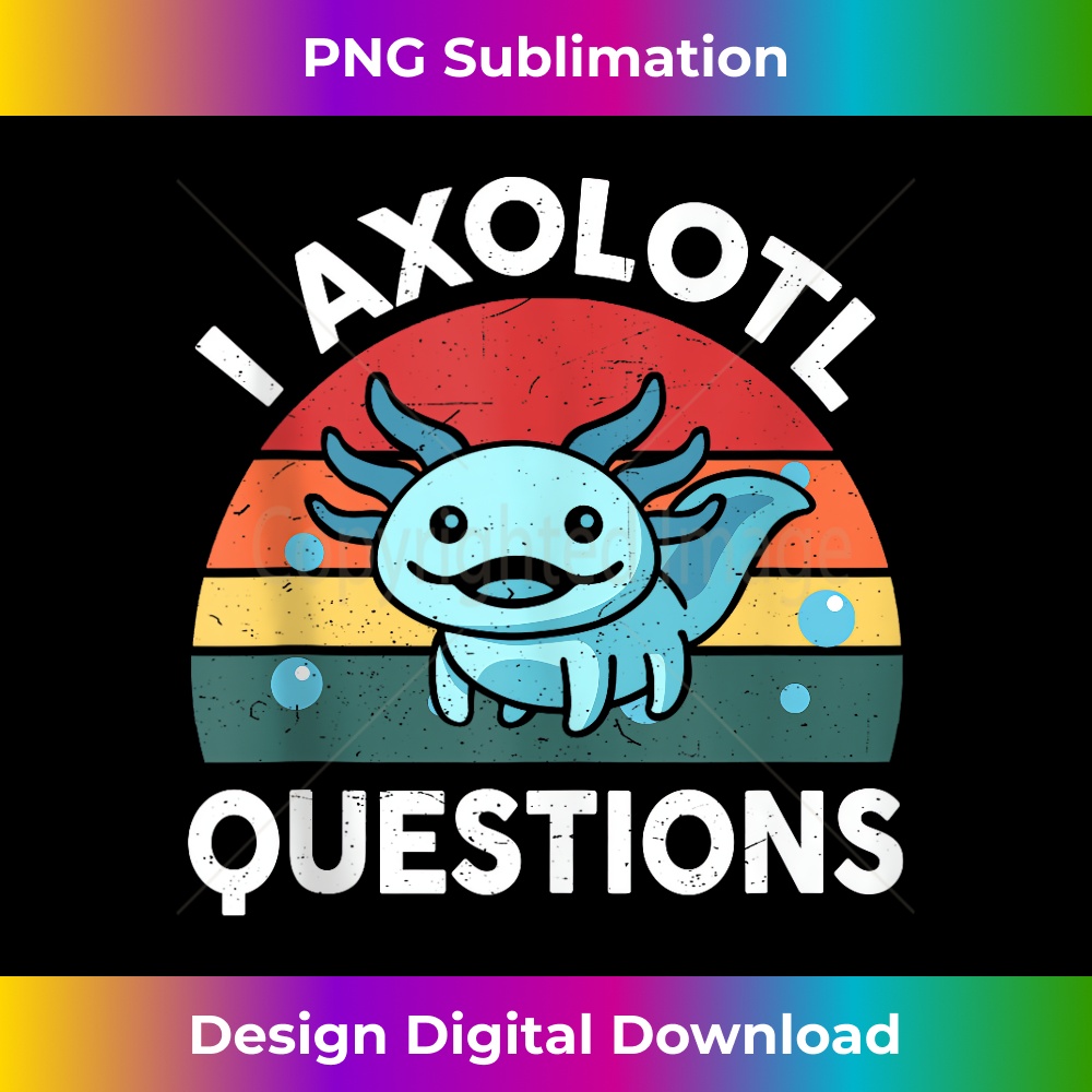 I Axolotl Questions Cute Axolotl Tank - Sophisticated PNG Su - Inspire ...