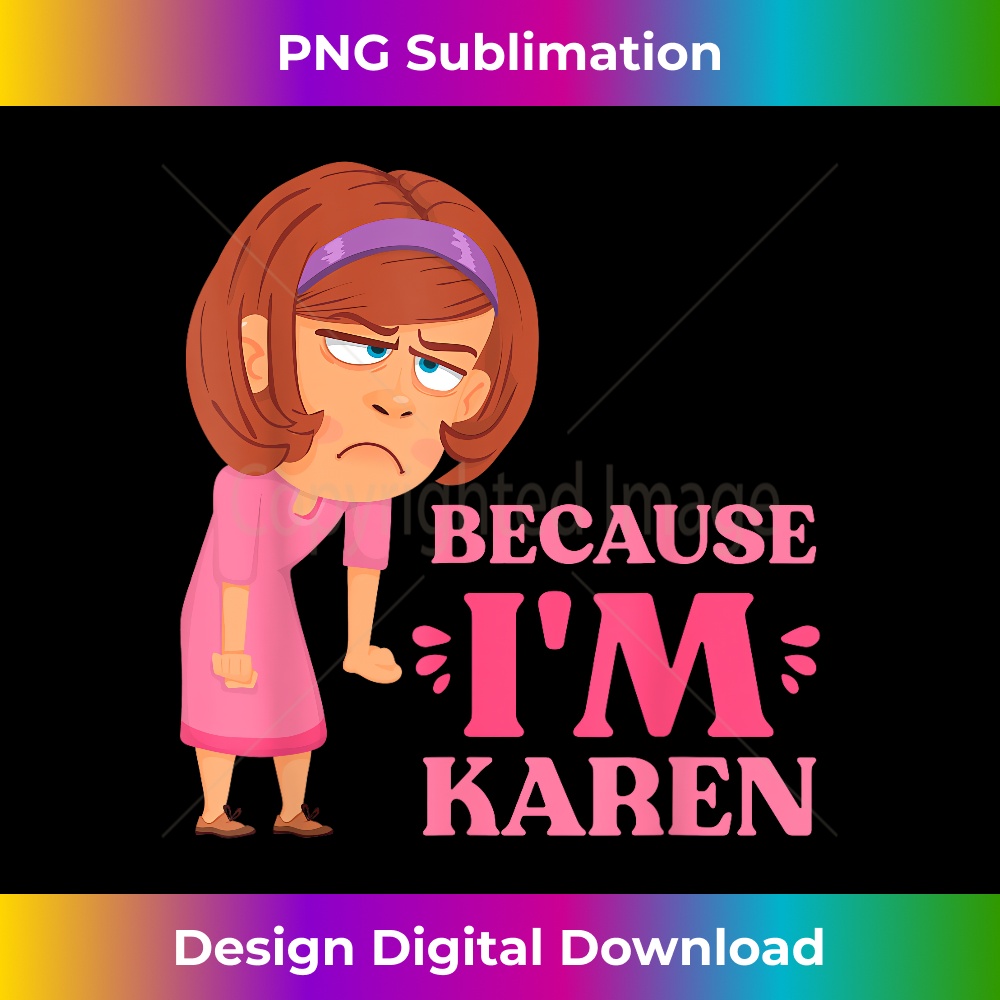 Because I'm Karen Karens Calm - Contemporary PNG Sublimation | Inspire Uplift
