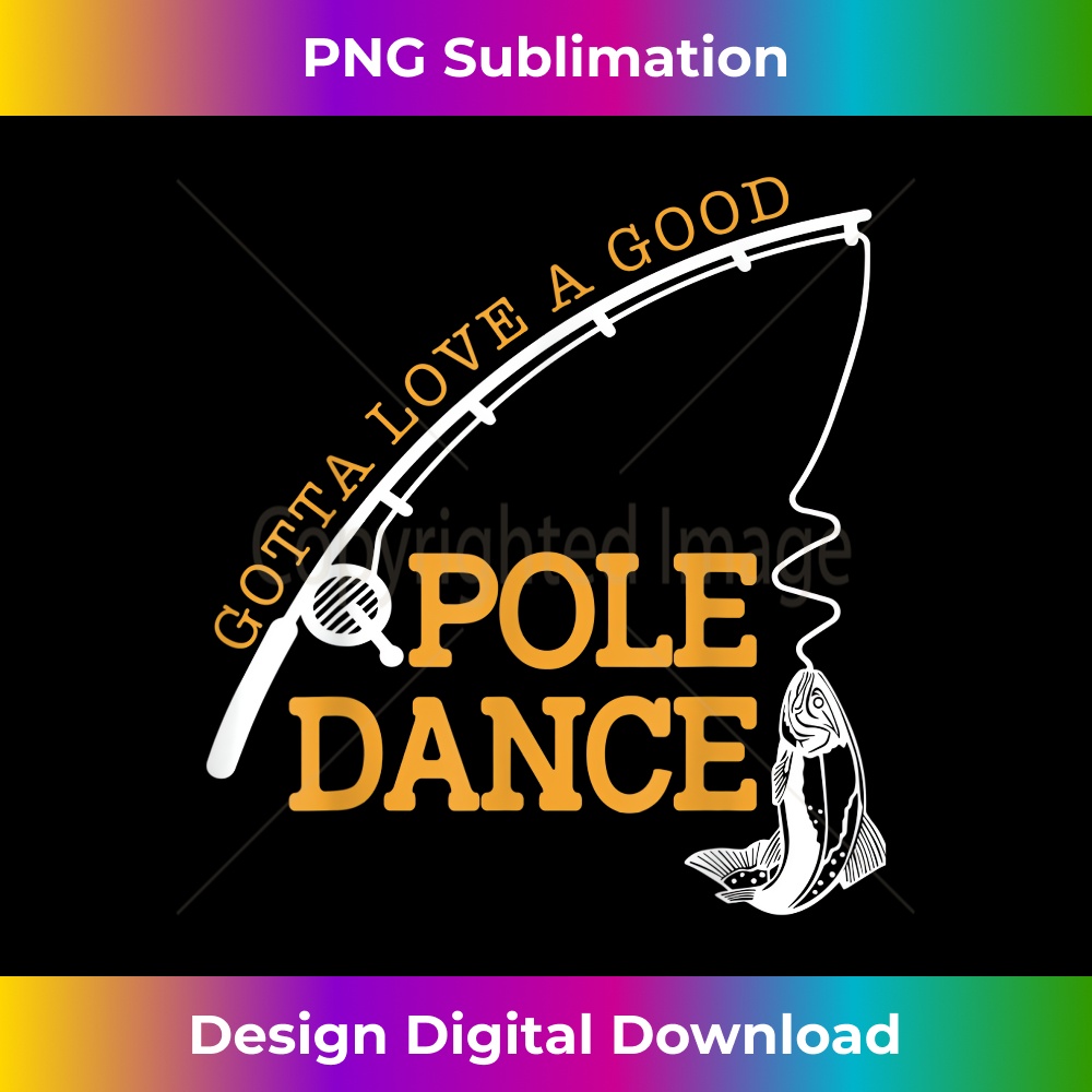 Gotta Love A Good Pole Dance Fishing Gifts For Men Women D - | Inspire ...