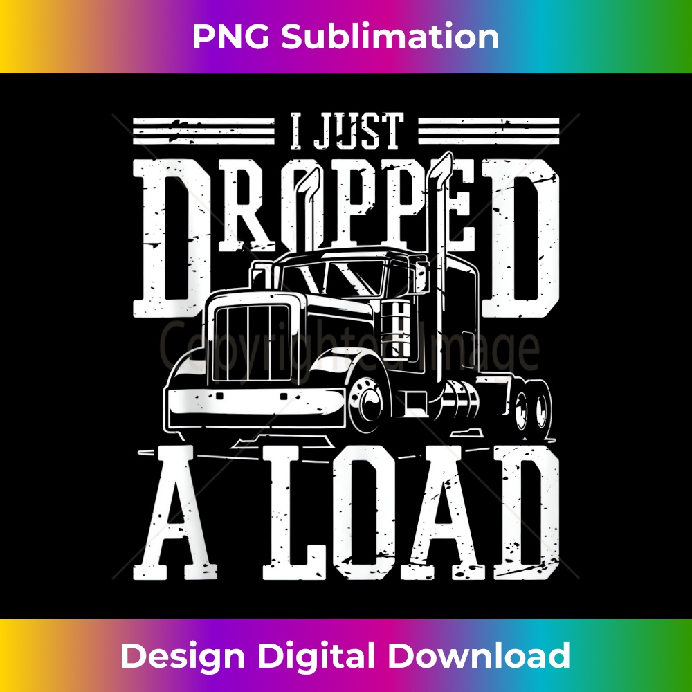 I Just Dropped A Load Tank T - Sophisticated PNG Sublimation - Inspire ...