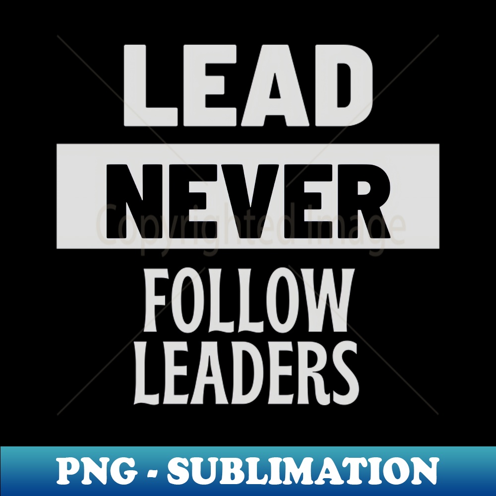 Lead Never Follow - Elegant Sublimation PNG Download - Trans | Inspire ...