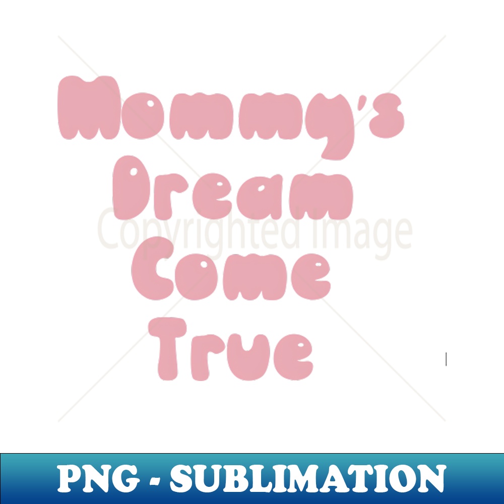 Mommys Dream Come True Png Transparent Digital Download Fi Inspire