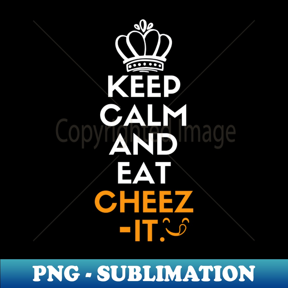 Keep calm and eat cheez-it - Unique Sublimation PNG Download | Inspire ...