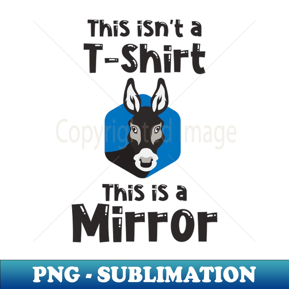 This Isnt A T-Shirt This Is A Mirror Donkey - Exclusive Subl | Inspire ...