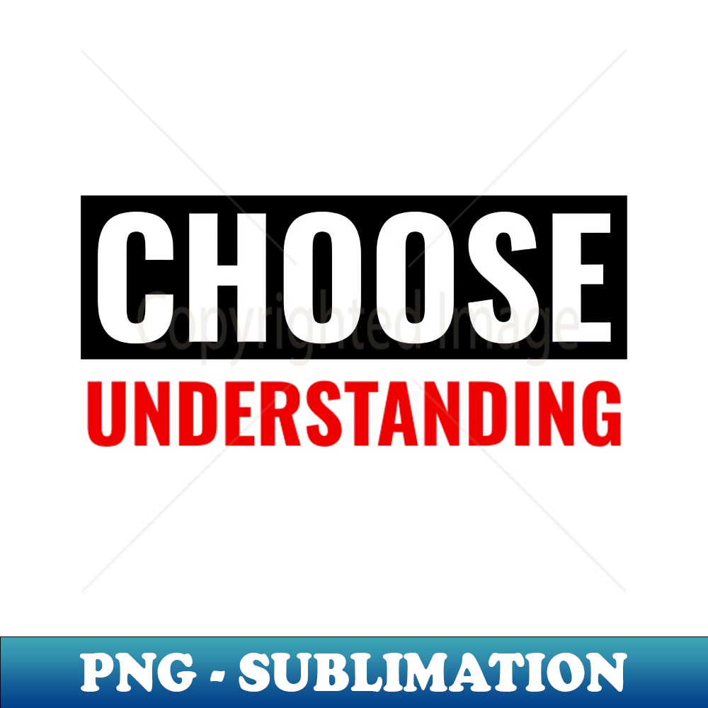 CHOOSE UNDERSTANDING - PNG Transparent Sublimation Design - | Inspire ...