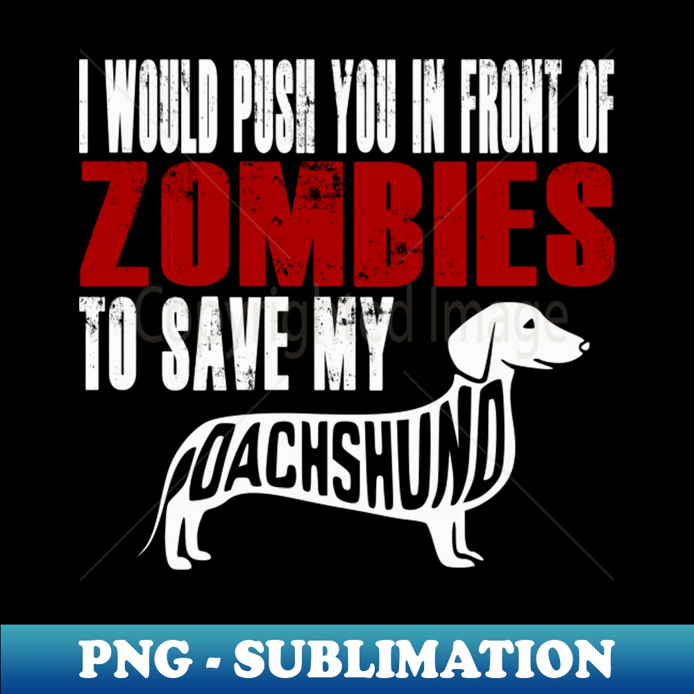 I Would Push You In Front Of Zombies To Save My Dachshund - | Inspire ...