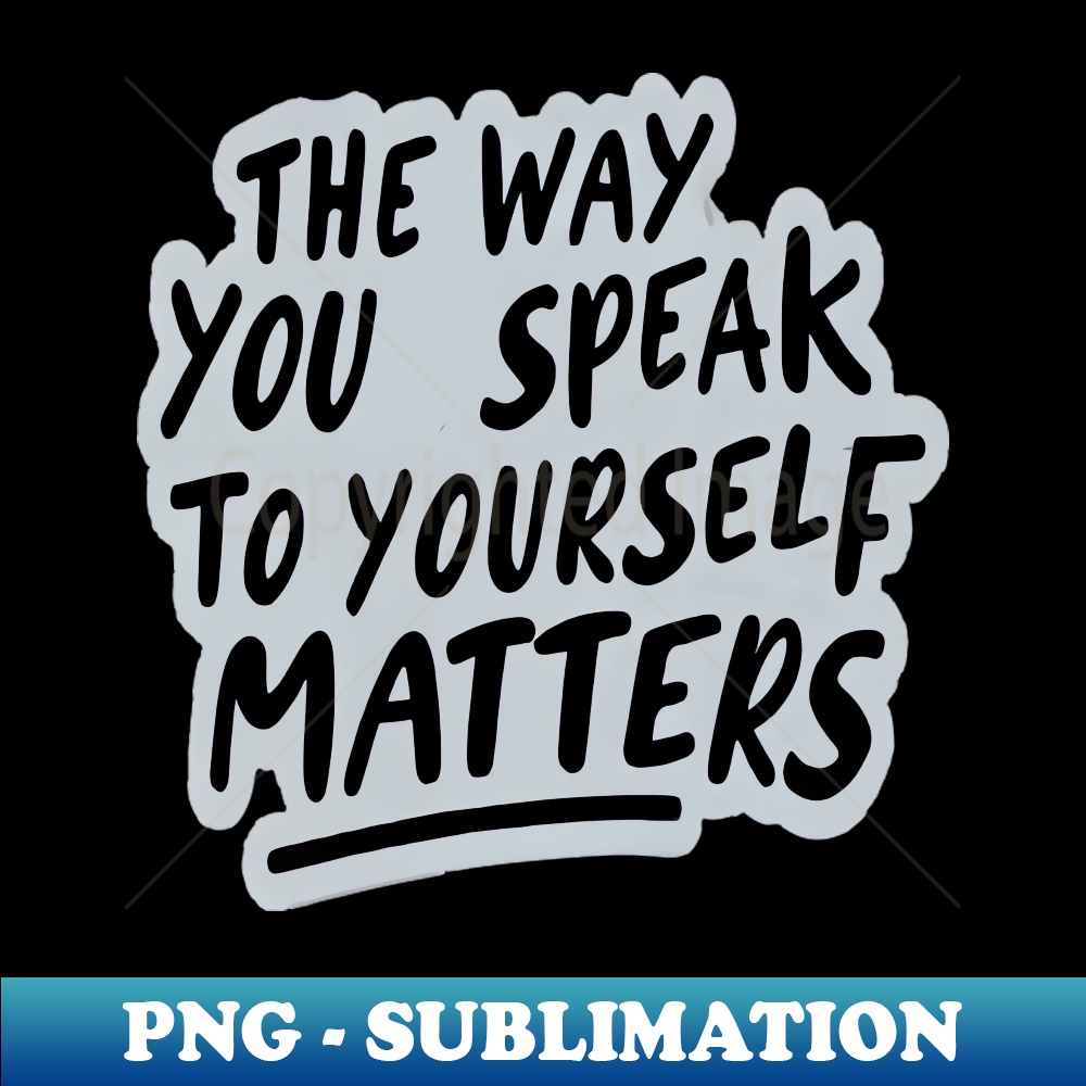 The way you speak to yourself matters - Retro PNG Sublimatio | Inspire ...