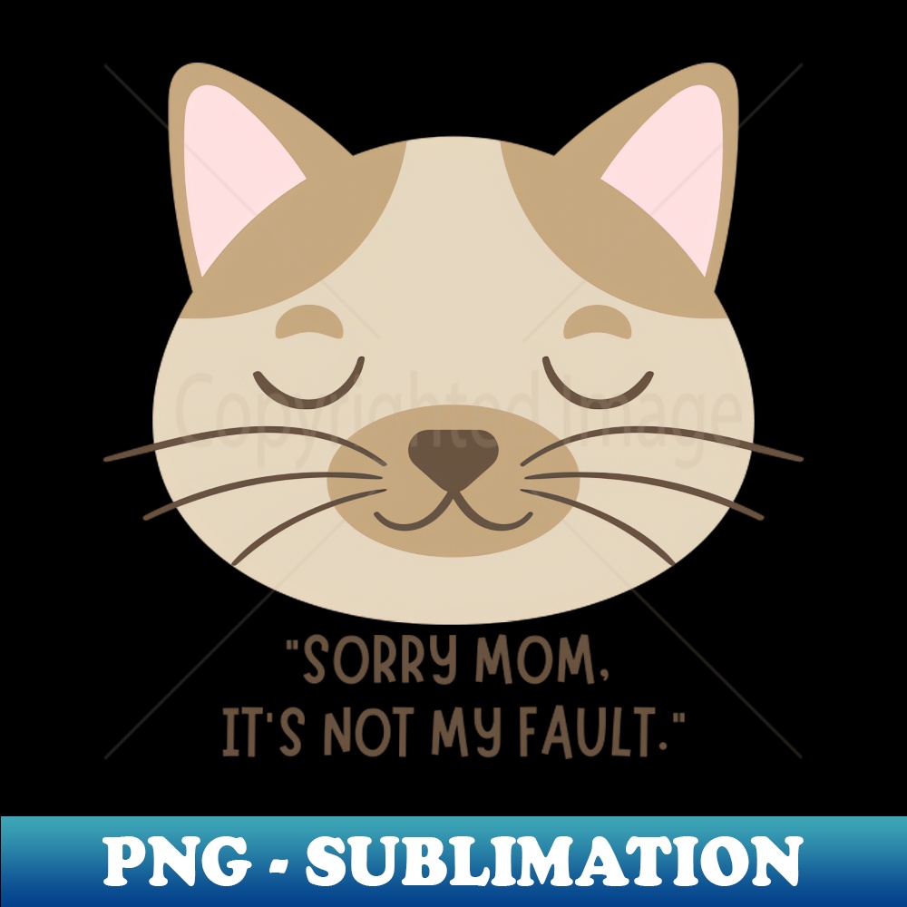 cat saying sorry mom its not my fault design - Premium Subli - Inspire ...