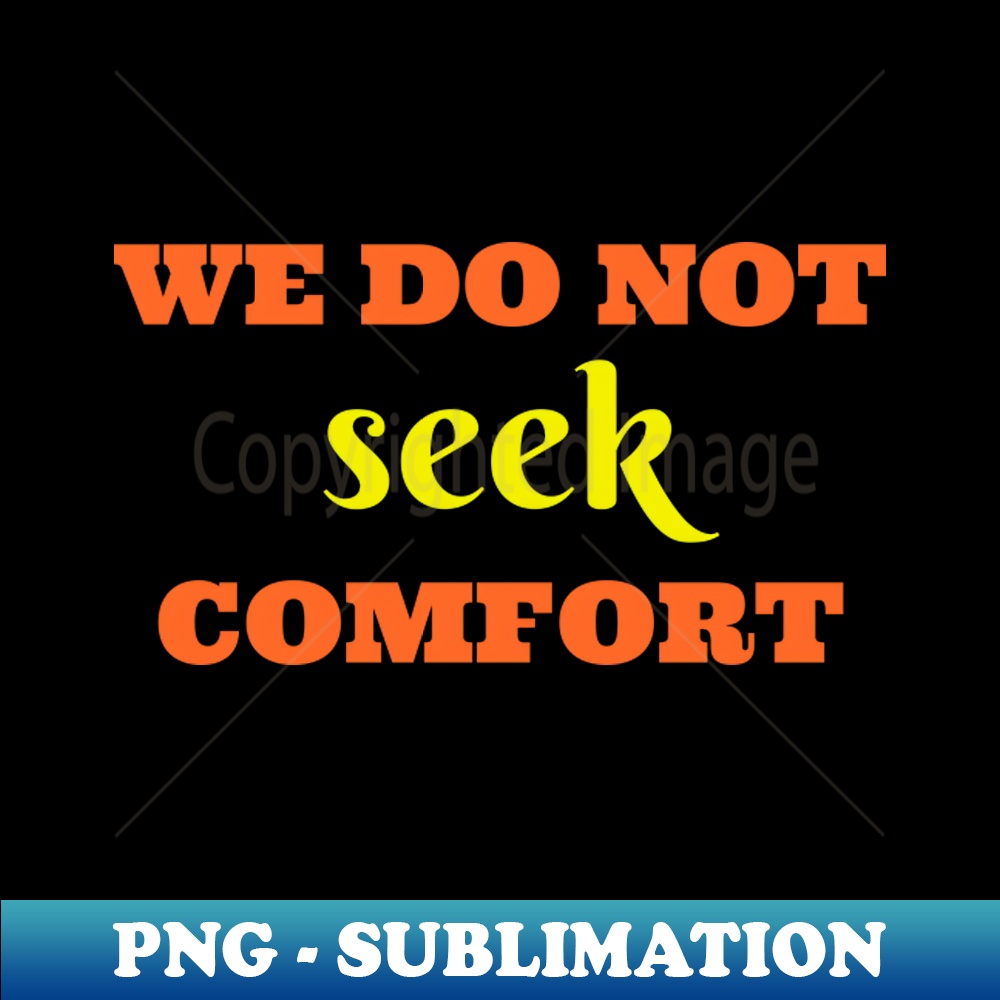 We do not seek comfort - Exclusive Sublimation Digital File | Inspire ...