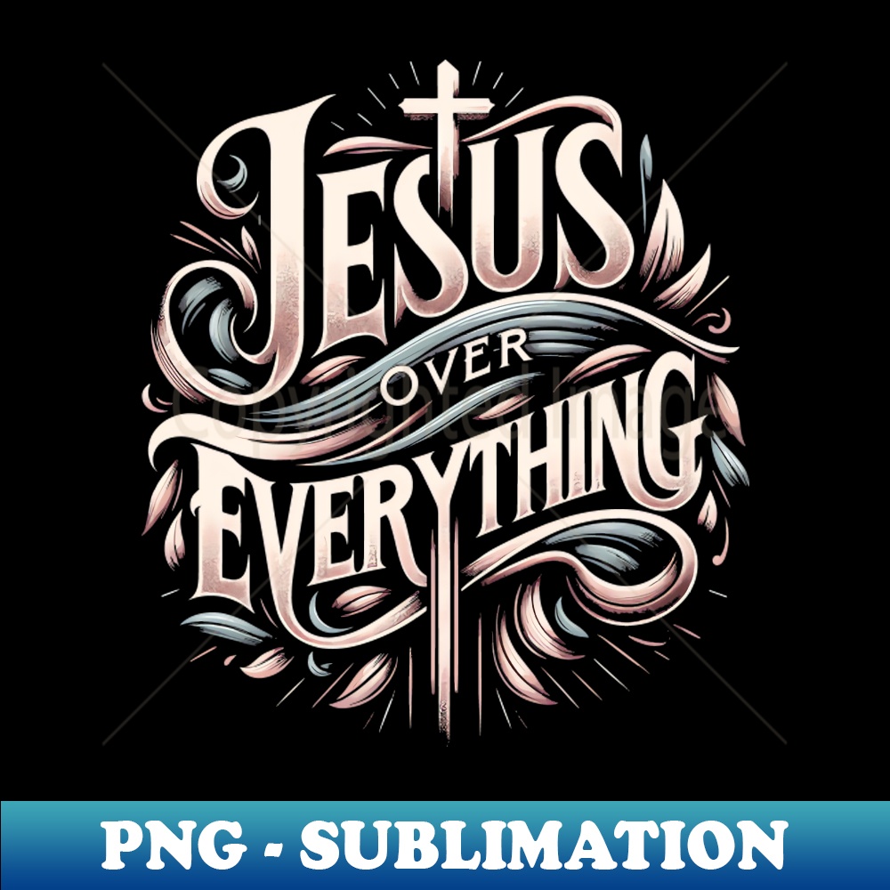 Jesus Over Every Thing Design For Christians - Digital Subli | Inspire ...