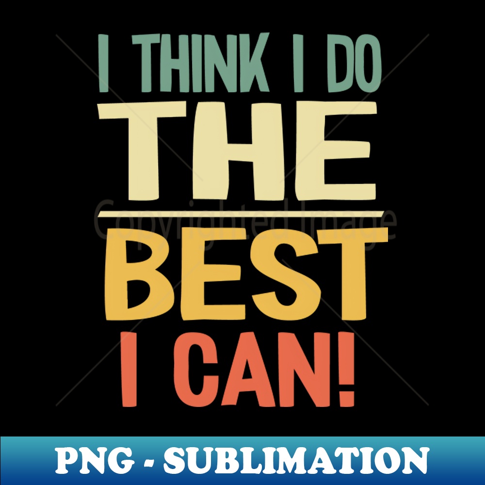 I Think I do the Best I Can - Trendy Sublimation Digital Dow | Inspire ...