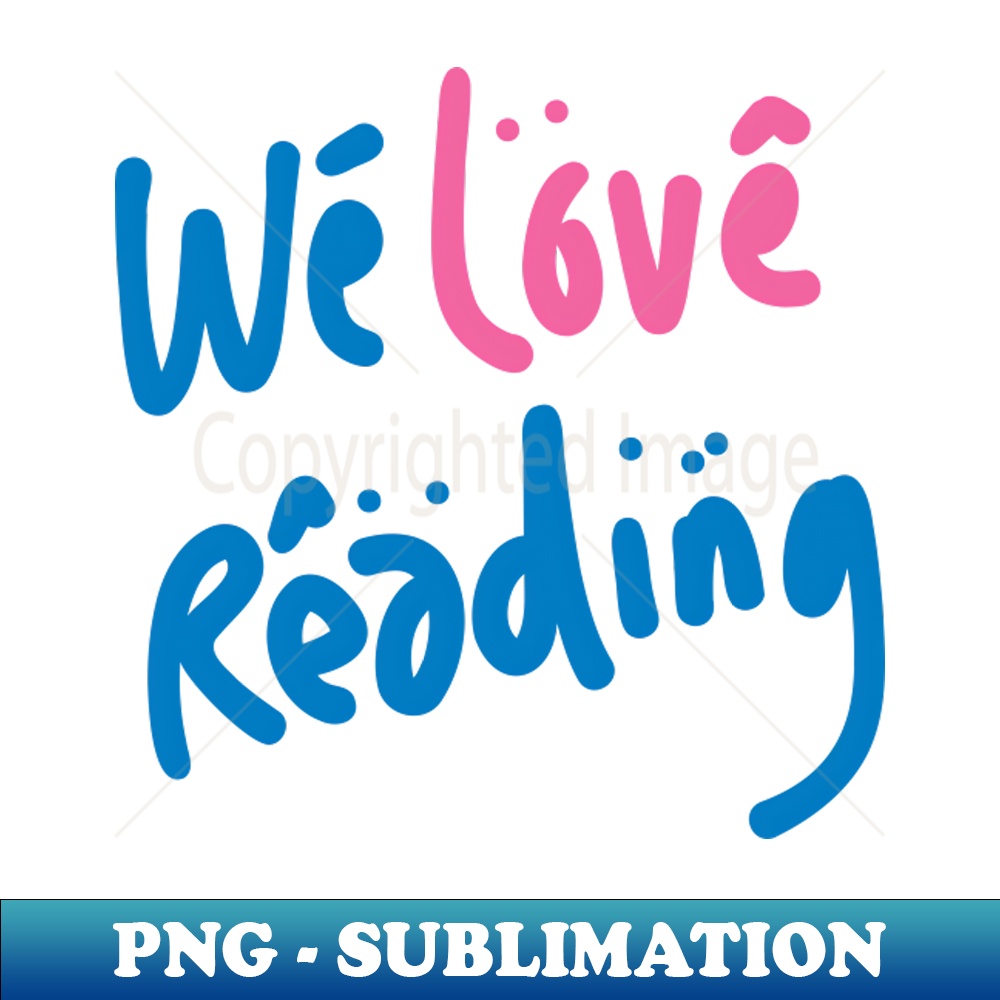 we love reading - Exclusive Sublimation Digital File - Unlea | Inspire ...