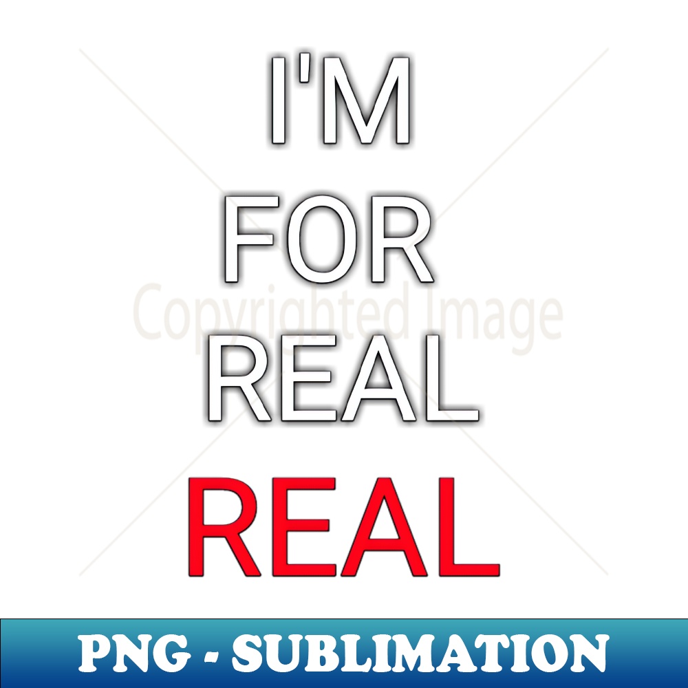 IM FOR REAL REAL - Instant PNG Sublimation Download - Perfe | Inspire ...