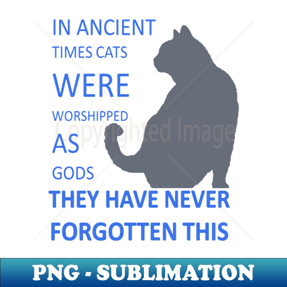 In Ancient Times Cats Were Worshipped As Gods v4 - PNG Trans | Inspire ...