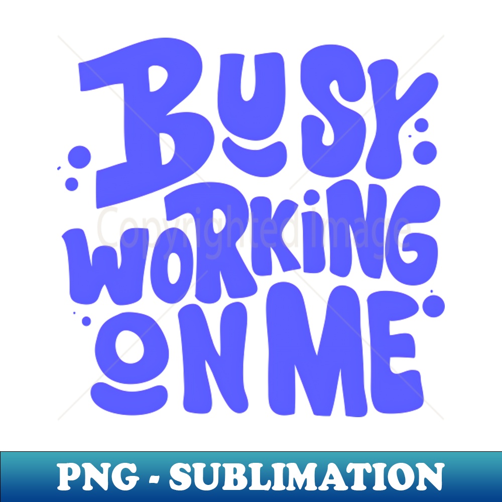 Busy Working on Me - Creative Sublimation PNG Download - Vib | Inspire ...