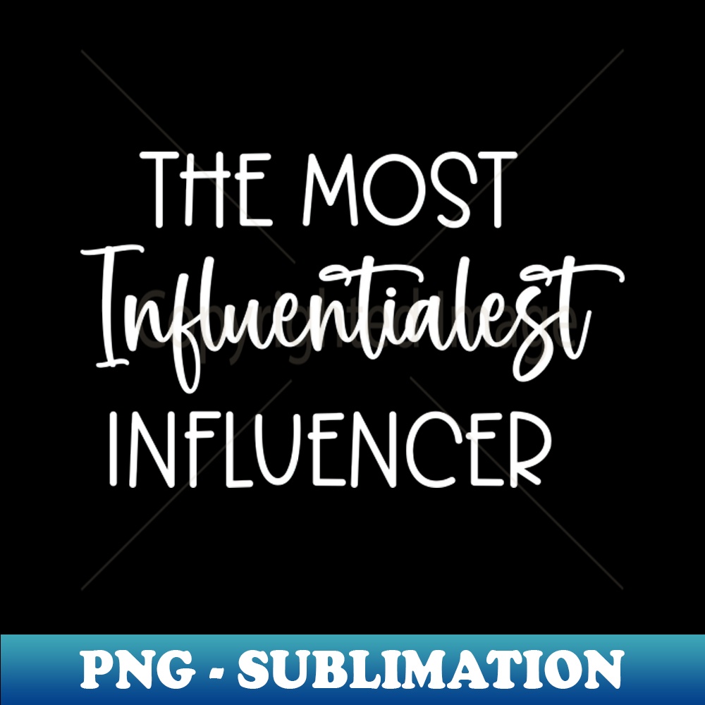 The Most Influentialest Influencer - Instant Sublimation Dig | Inspire ...