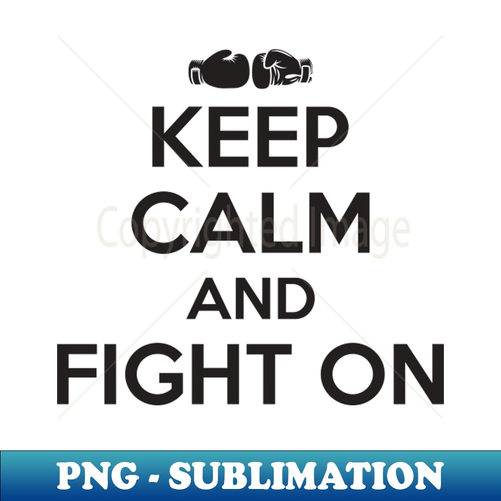 Keep calm and fight on - High-Quality PNG Sublimation Downlo | Inspire Uplift