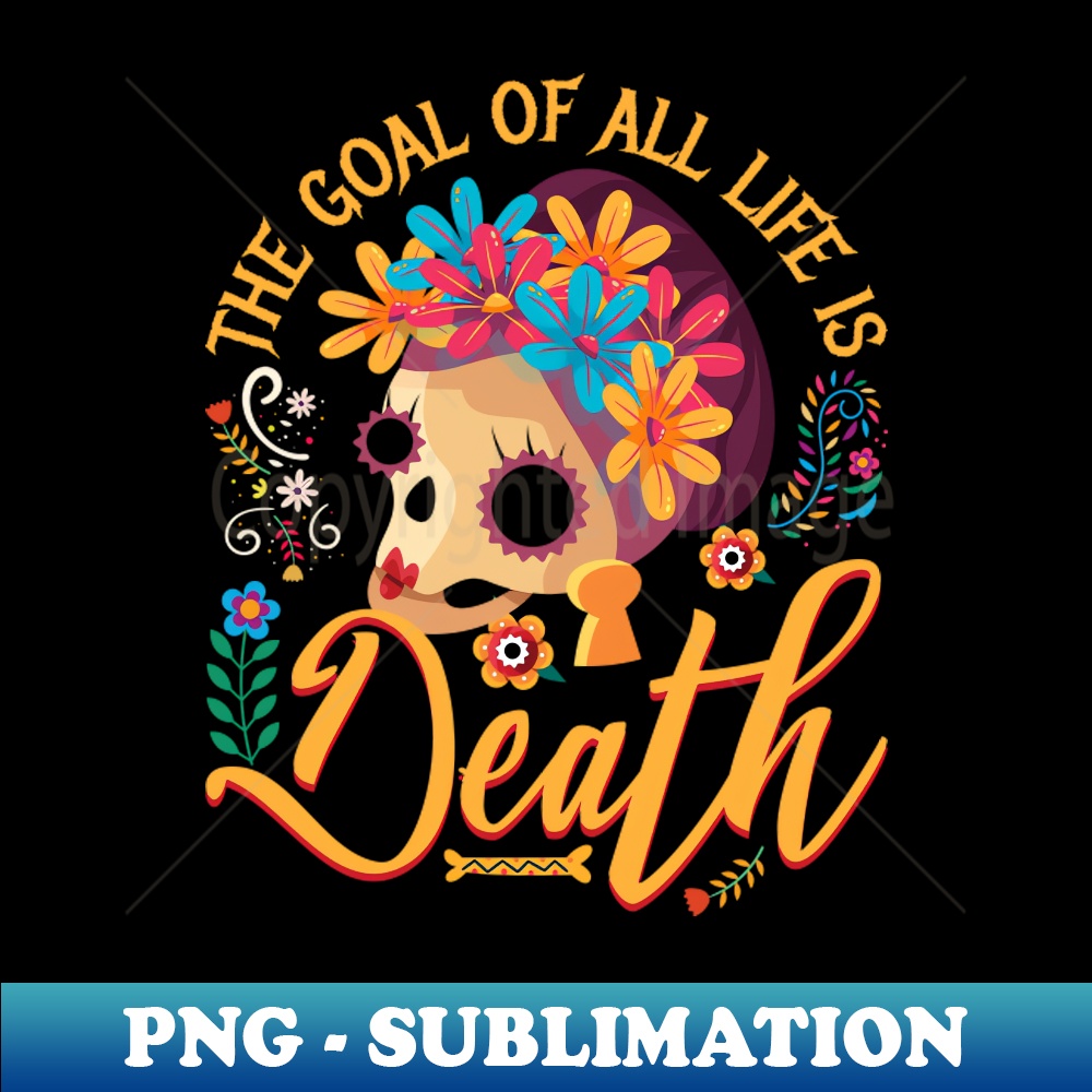 The goal of all life is death - Day of Death - Exclusive PNG | Inspire ...