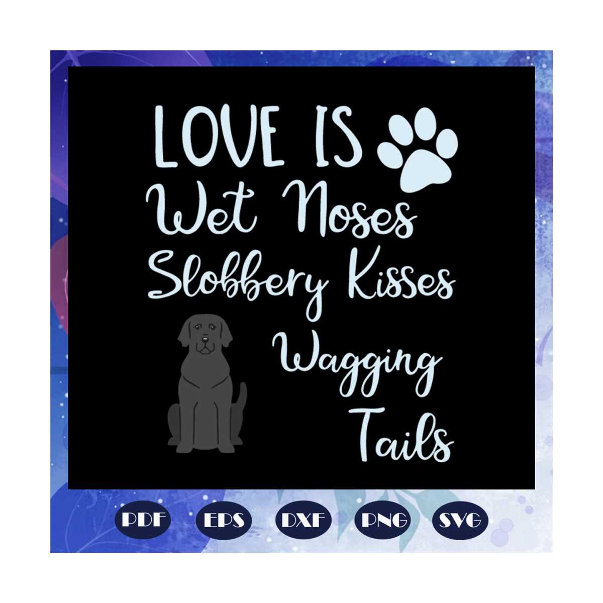 Love is wet noses slobbery kisses wagging tails svg, dog say | Inspire ...