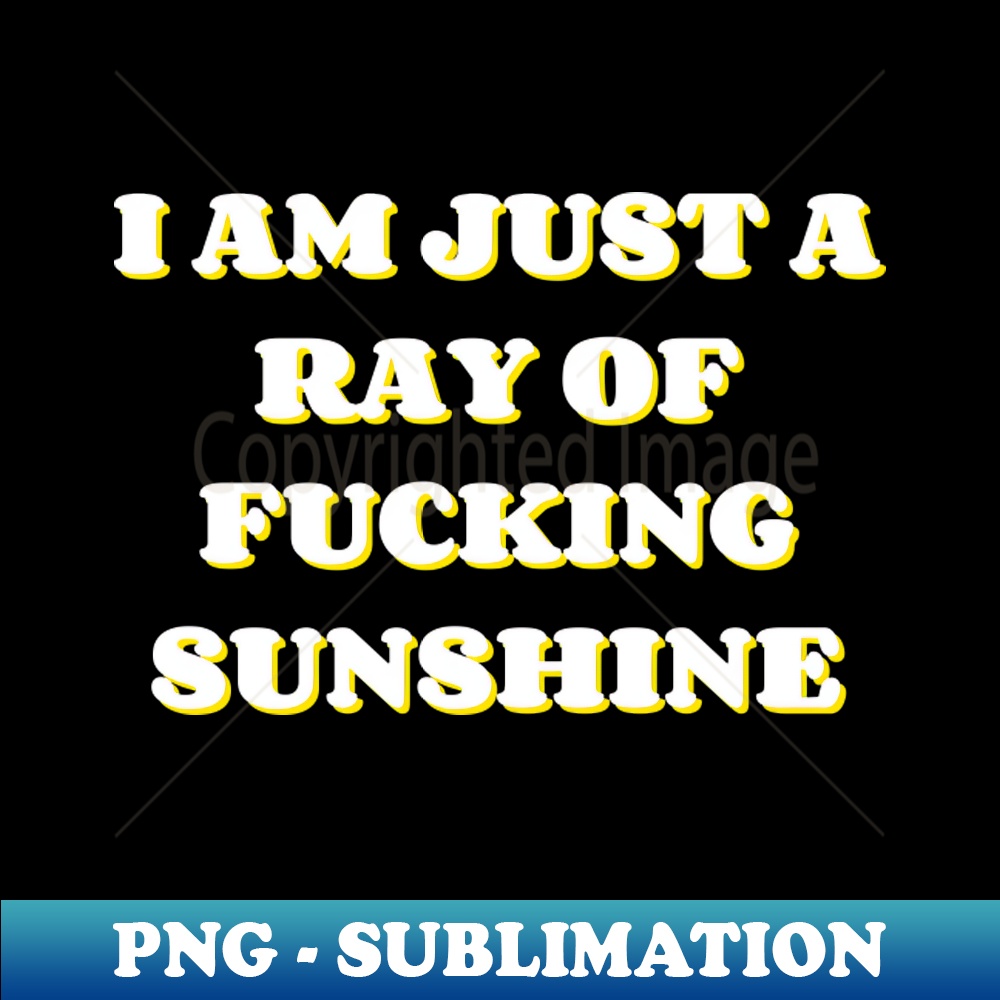 I Am Just A Ray Of Fucking Sunshine Funny NSFW Saying - Spec | Inspire ...