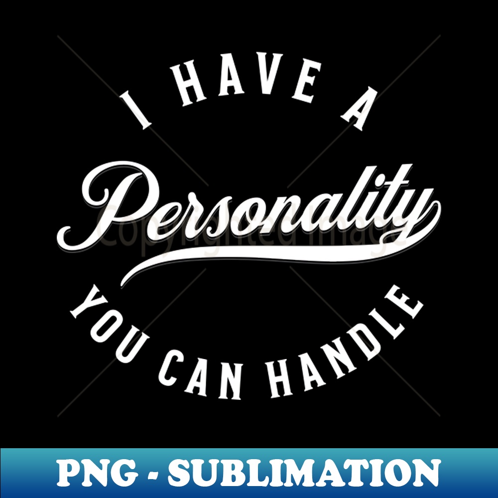I have a personality you can handle - Exclusive Sublimation | Inspire ...