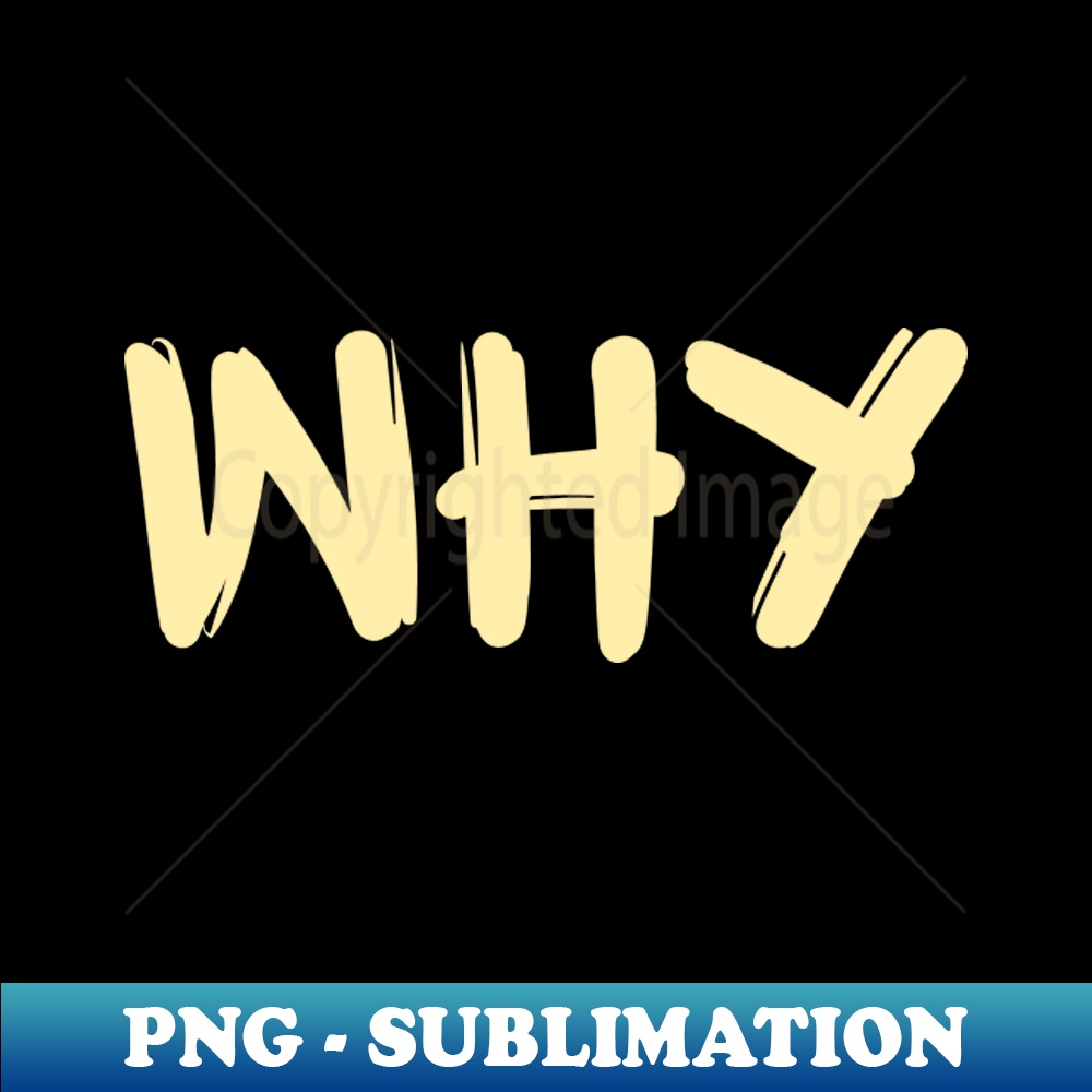 WHY - PNG Transparent Sublimation File - Bold & Eye-catching - Inspire ...