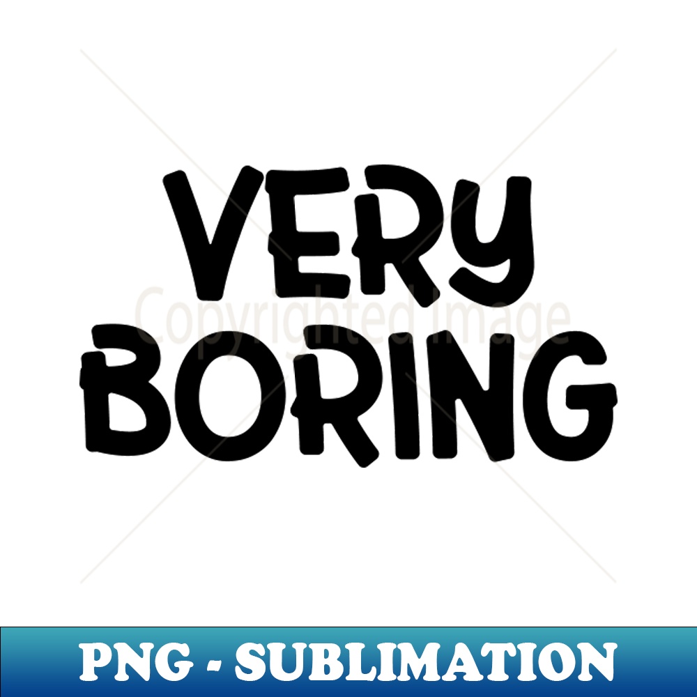 Very Boring - Elegant Sublimation PNG Download - Stunning Su - Inspire ...