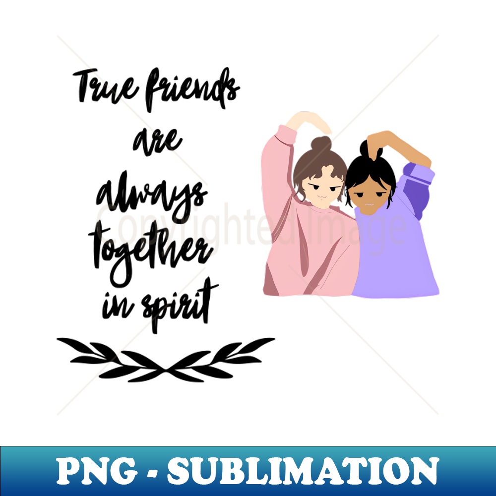 True friends are always together in sprit - Digital Sublimat | Inspire ...