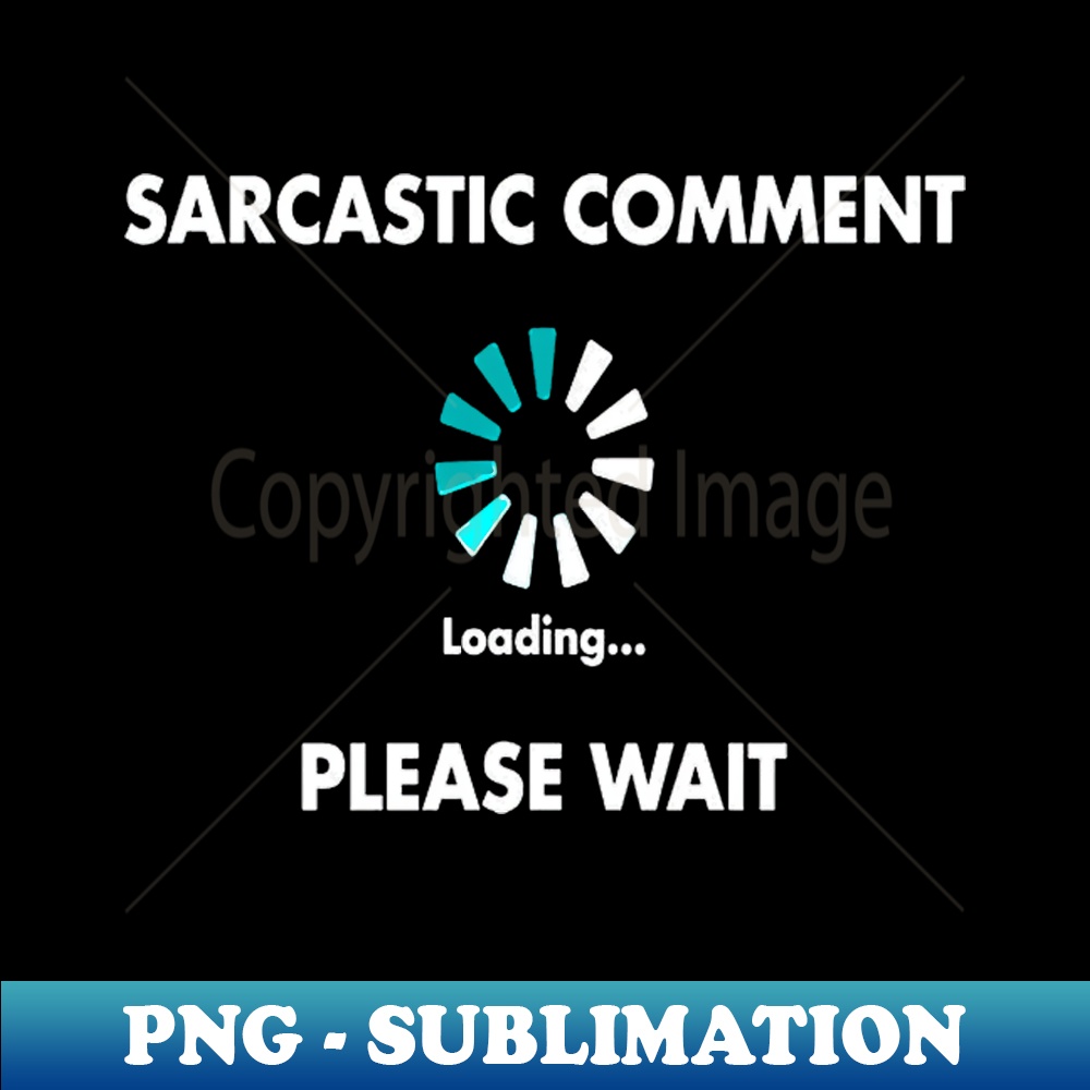 Sarcastic Comment Loading Please Wait - PNG Transparent Subl | Inspire ...