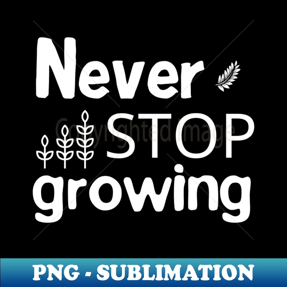 Never Stop Growing - Stylish Sublimation Digital Download - | Inspire ...