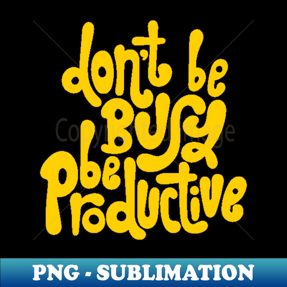 Dont Be Busy Be Productive - Motivational Inspirational Wor - Inspire ... Dont Be Busy Be Productive - Motivational Inspirational Wor - Inspire ...