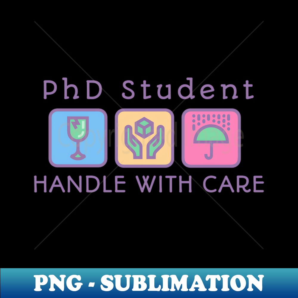 PhD Student - Handle with Care - PNG Transparent Sublimation - Inspire ...