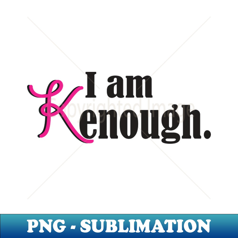 I am Kenough - High-Resolution PNG Sublimation File - Transf | Inspire ...