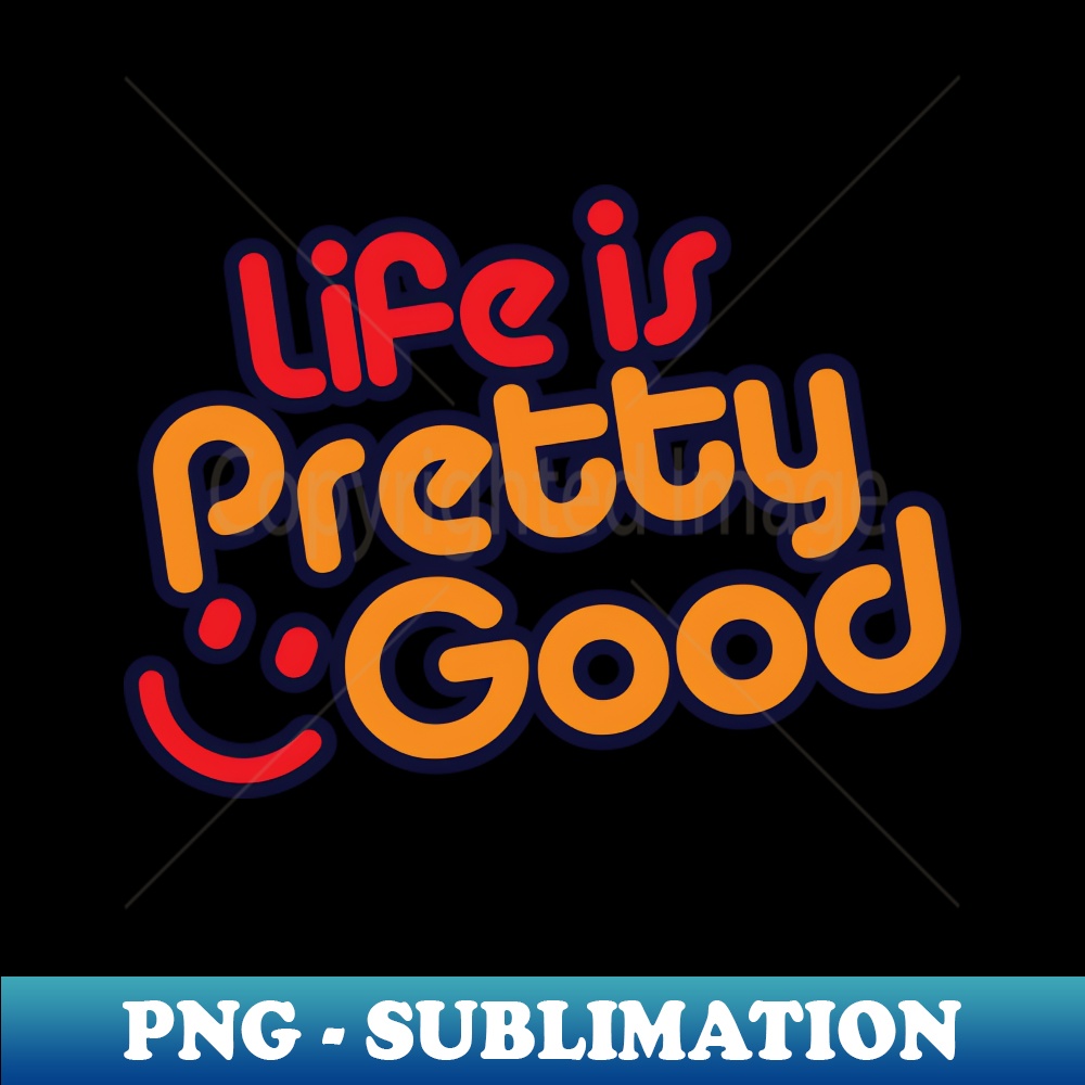 Life Is Pretty Good - PNG Transparent Sublimation Design - C | Inspire ...