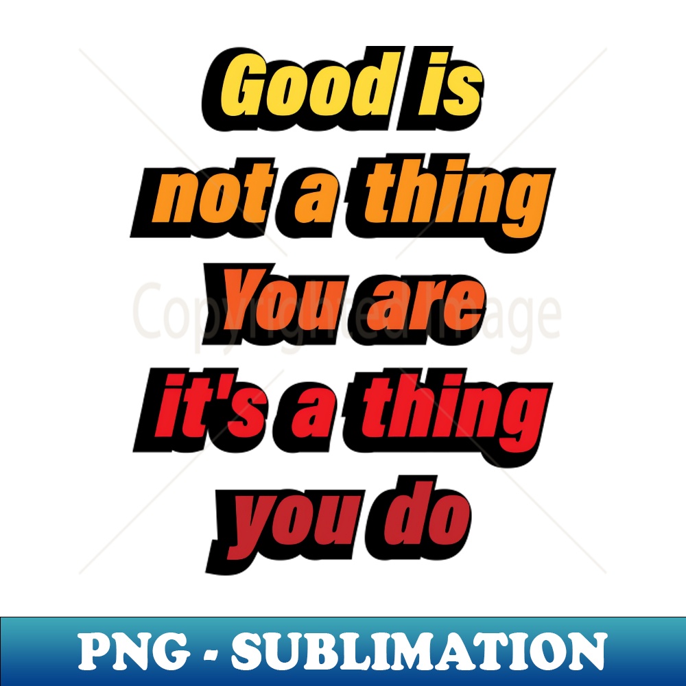 Good is not a thing You are its a thing you do - Artistic Su | Inspire ...