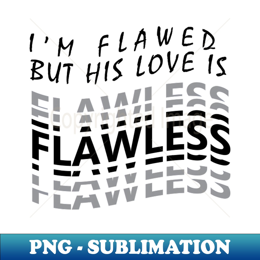 I am flawless but his love is flawless - PNG Sublimation Dig - Inspire ...