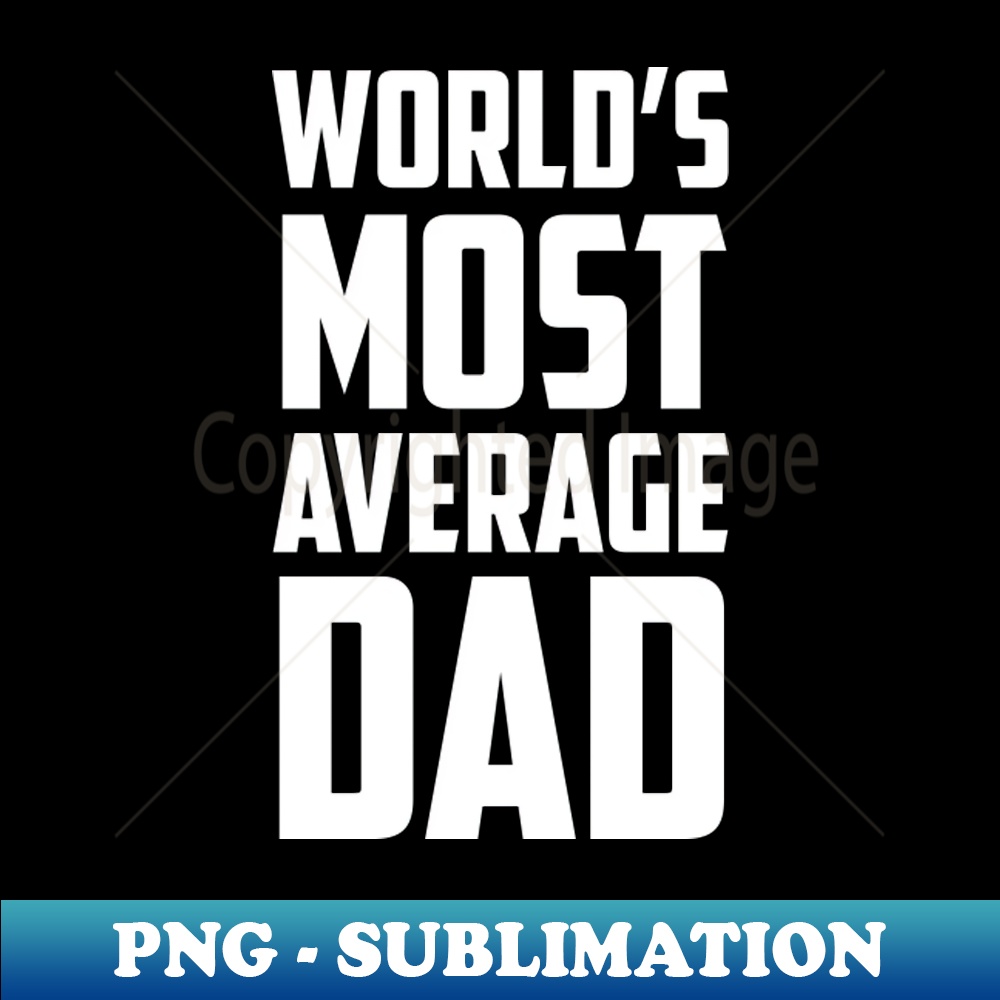 Worlds Most Average Dad - Exclusive Sublimation Digital File | Inspire ...