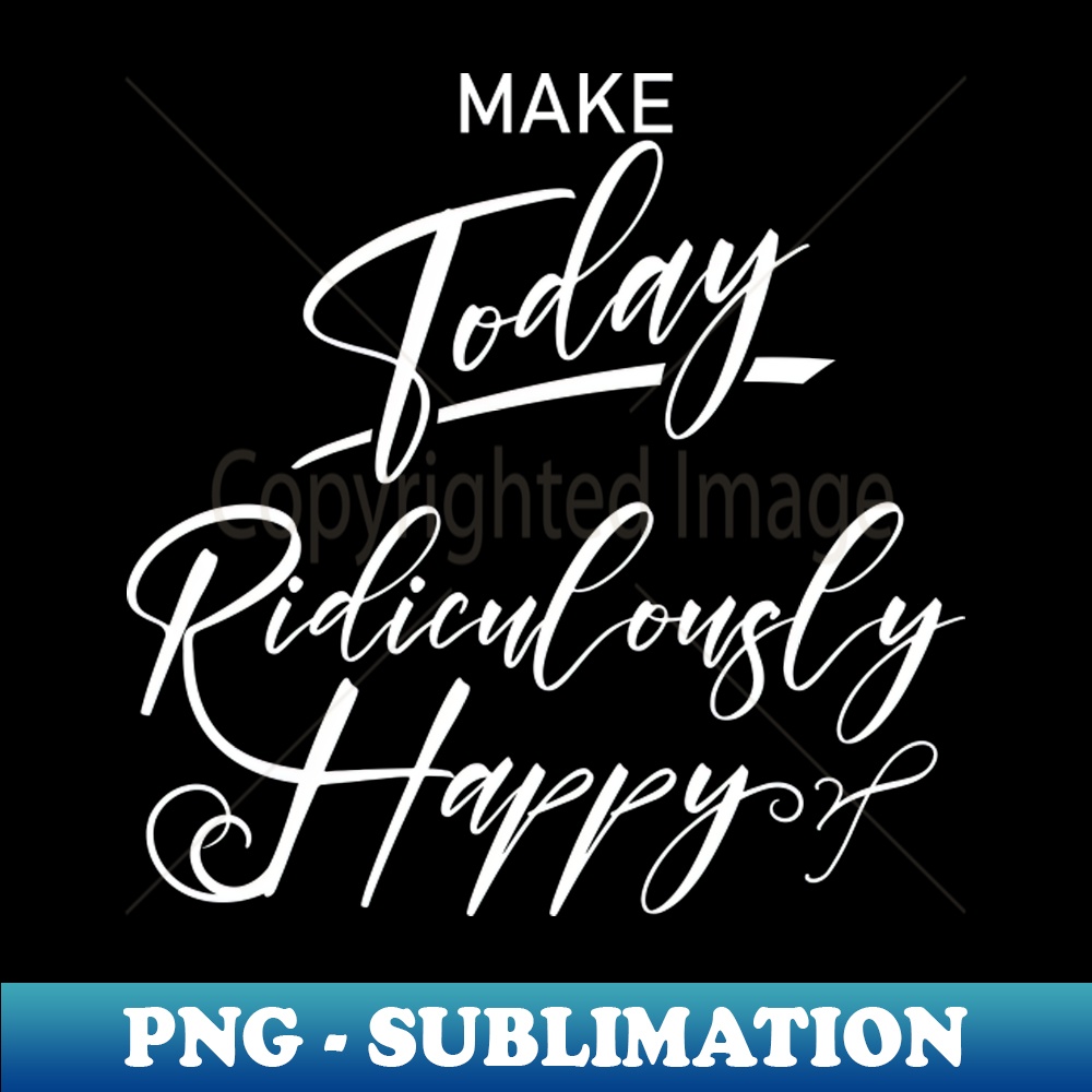 Make today ridiculously happy Enjoy Every Moment - Instant | Inspire Uplift